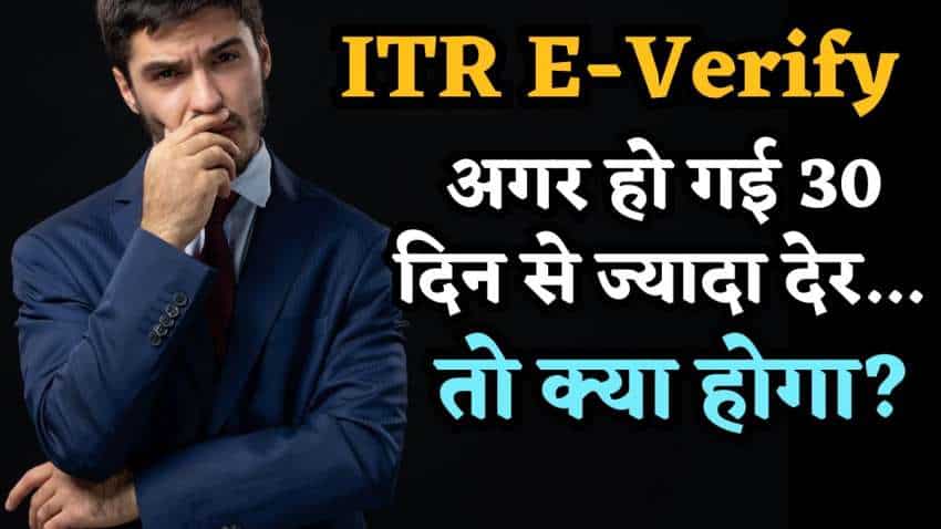ITR को 30 दिन बाद E-Verify कराने पर क्या होगा? कितना लगेगा जुर्माना? जानिए Income Tax के नियम
