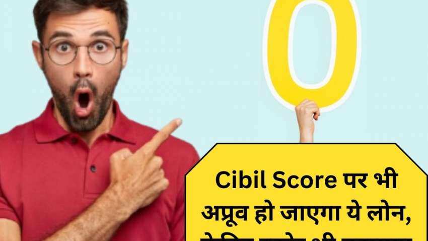 Zero (0) Cibil Score के बावजूद ये लोन होगा अप्रूव, क्रेडिट स्‍कोर भी ...