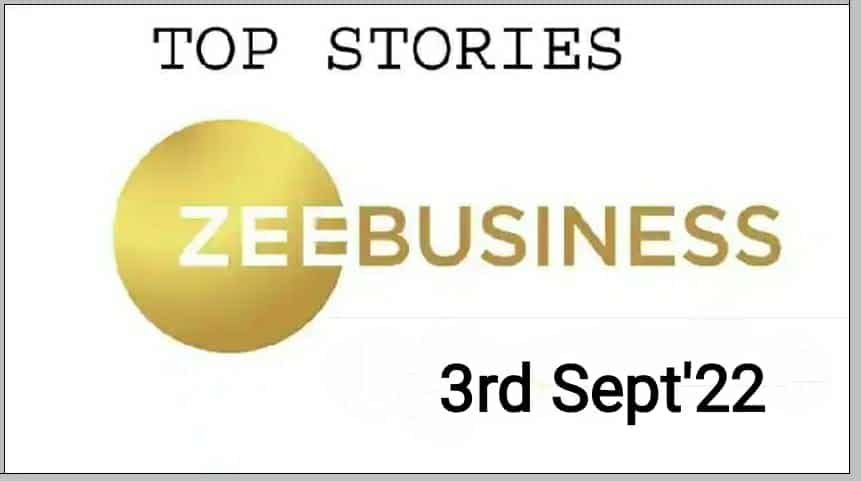 Zee Business Top Picks 3rd Sept'22: Top Stories This Evening - All you ...
