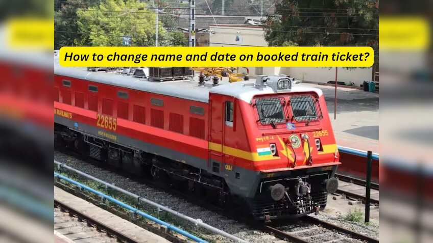How to change name and date on booked train ticket: Eligibility, rules ...