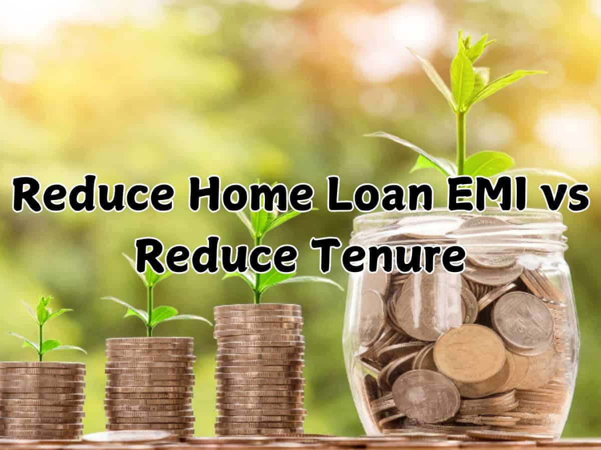 Reduce Home Loan EMI vs Reduce Tenure: Which prepayment option can help ...