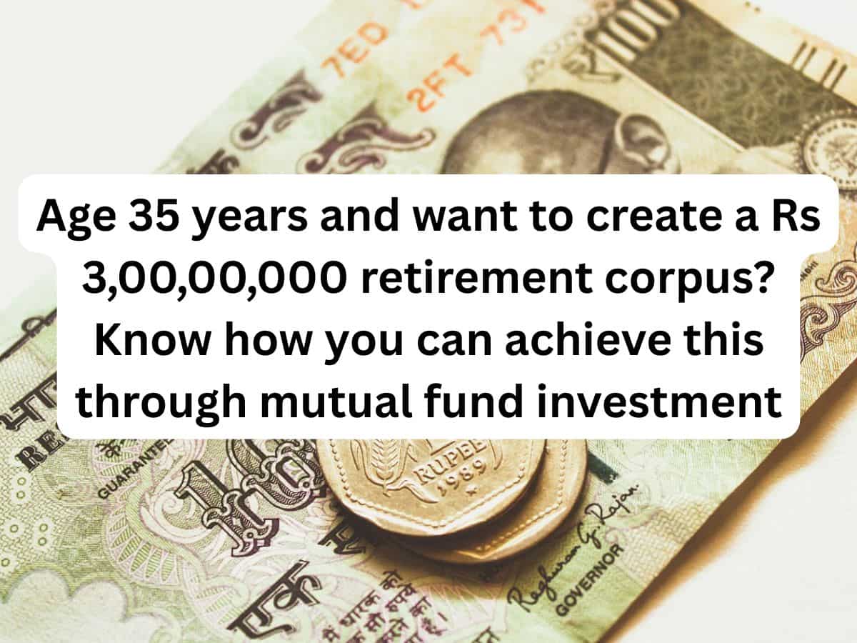 Age 35 years and want to create a Rs 3,00,00,000 retirement corpus? Know how you can achieve ...