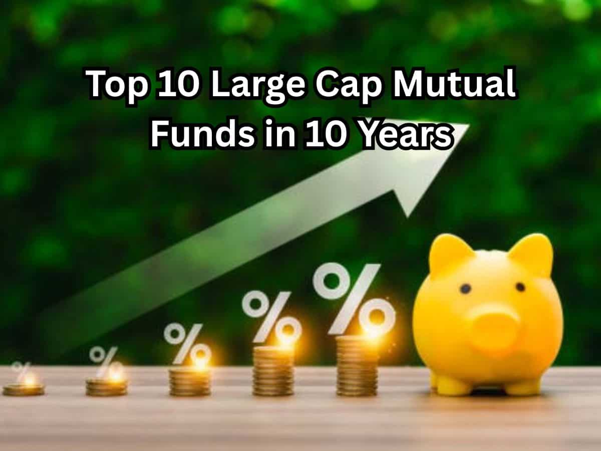 Top 10 Large Cap Mutual Funds in 10 Years: Rs 10 lakh Investment in No ...
