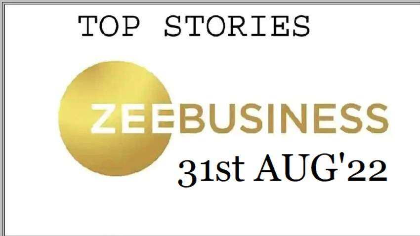 Zee Business Top Picks 31st Aug'22: Top Stories This Evening - All you ...